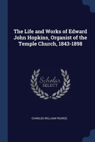Life and Works of Edward John Hopkins, Organist of the Temple Church ...