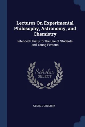 Lectures on Experimental Philosophy, Astronomy, and Chemistry ...