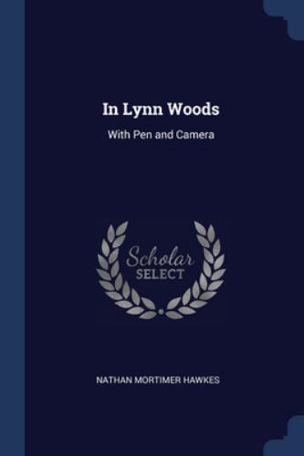 In Lynn Woods : With Pen and Camera by Nathan Mortimer Hawkes (2018, Trade Paperback) for sale ...