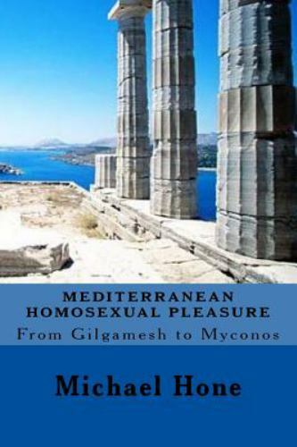 Mediterranean Homosexual Pleasure : From Gilgamesh to Myconos by ...