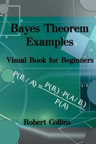 Bayes Theorem Examples : Visual Book for Beginners by Robert Collins ...