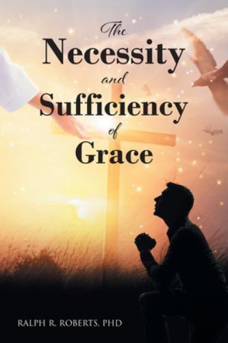 Necessity and Sufficiency of Grace by Ralph R. Roberts (2022, Trade ...