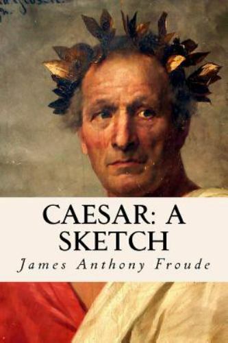 Caesar: a Sketch by James Anthony Froude (2016, Trade Paperback) for ...