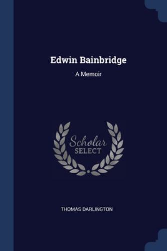 Edwin Bainbridge : A Memoir by Thomas Darlington (2018, Trade Paperback) for sale online | eBay