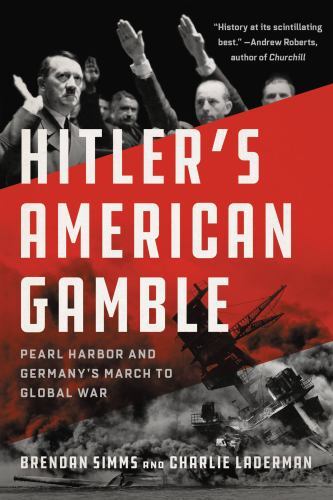 Hitler's American Gamble : Pearl Harbor and Germany's March to Global ...