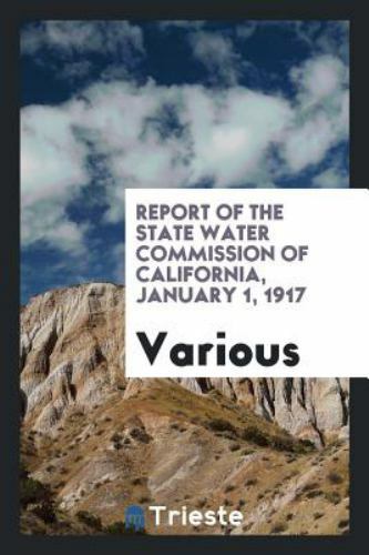 Report of the State Water Commission of California, January 1 1917 by ...