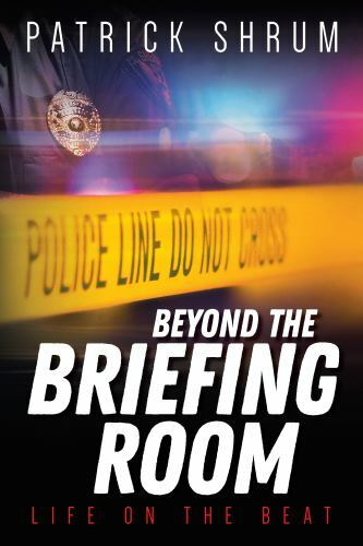 Beyond the Briefing Room : Life on The Beat by Patrick Shrum (2020 ...