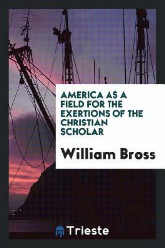 America As a Field for the Exertions of the Christian Scholar by ...