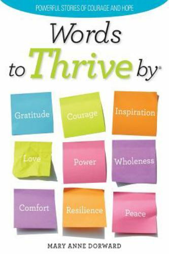 Words to Thrive By : Powerful Stories of Courage and Hope by Mary Anne Dorward (2011, Trade ...