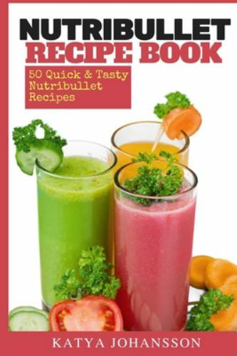 NutriBullet Recipe Book : 50 Quick and Tasty Nutribullet Recipes by ...