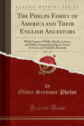 Phelps Family of America and Their English Ancestors, Vol. 1 Of 2 ...