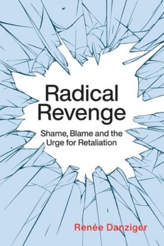 Radical Revenge : Shame, Blame and the Urge for Retaliation by Renée ...