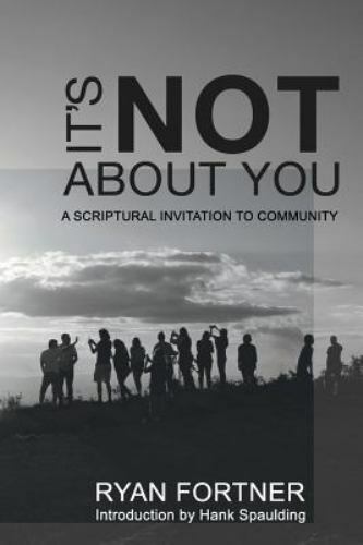 It's Not about You : An Invitation into the Community of God by Ryan ...