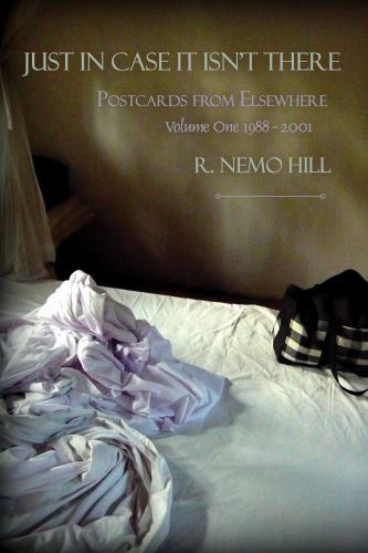 Just in Case It Isn't There - Postcards from Elsewhere - Volume One 1988-2001 by R. Nemo Hill ...