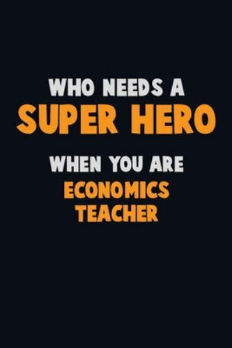 Who Need a SUPER HERO, When You Are Economics Teacher : 6X9 Career ...