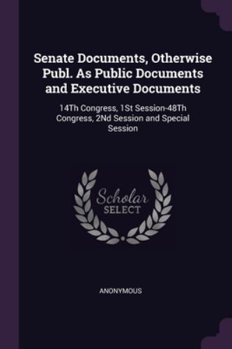 Senate Documents, Otherwise Publ. As Public Documents and Executive ...