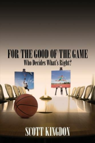 For the Good of the Game : Who Decides What's Right? by Scott Kingdon ...