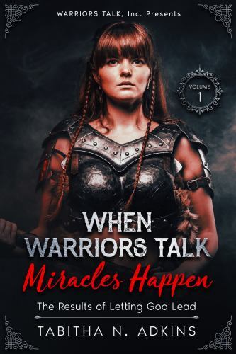 When Warriors Talk, Miracles Happen : The Results of Letting God Lead ...