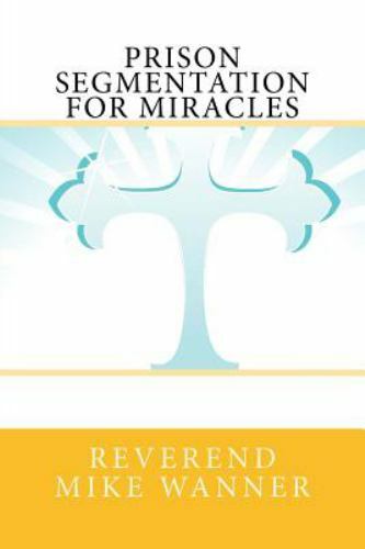 Prison Segmentation for Miracles by Reverend Mike Wanner (2017, Trade ...