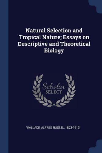 Natural Selection and Tropical Nature; Essays on Descriptive and Theoretical Biology by Alfred ...