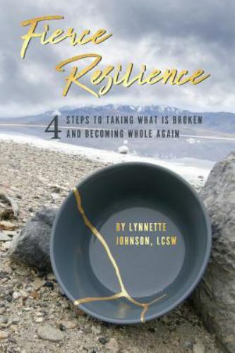 Fierce Resilience! 4 Steps to Taking What Is Broken and Becoming Whole ...