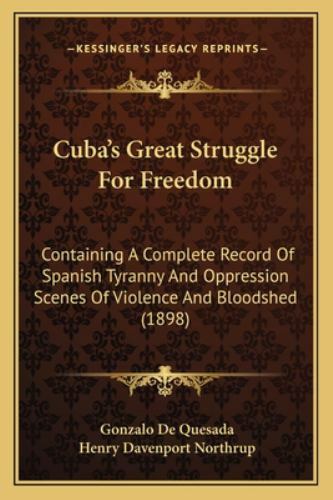 Cuba's Great Struggle for Freedom : Containing A Complete Record of ...