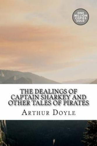 Dealings of Captain Sharkey and Other Tales of Pirates by Arthur. Conan ...