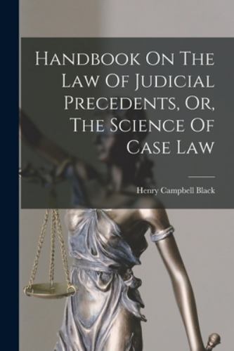 Handbook on the Law of Judicial Precedents, or, the Science of Case Law ...