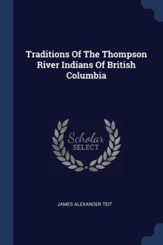 Traditions of the Thompson River Indians of British Columbia by James ...