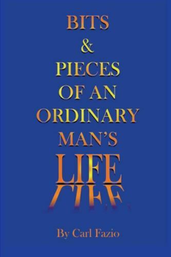 Bits & Pieces of an Ordinary Man's Life by Carl Fazio (2021, Trade ...
