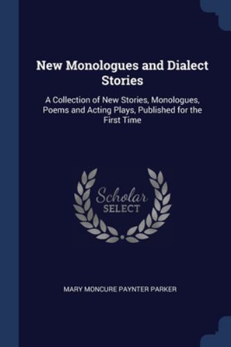 New Monologues and Dialect Stories : A Collection of New Stories ...