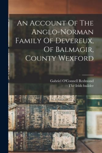Account of the Anglo-Norman Family of Devereux, of Balmagir, County ...