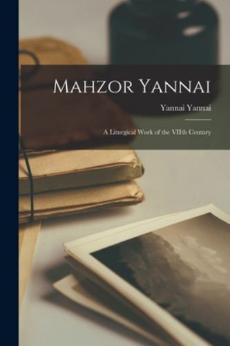 Mahzor Yannai : A Liturgical Work of the VIIth Century by Yannai Yannai ...