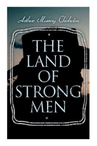 Land of Strong Men : Western Novel by Arthur Murray Chisholm (2022 ...
