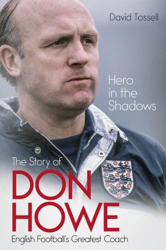 Hero in the Shadows : The Life of Don Howe, English Football's Greatest ...