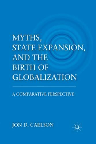 Myths, State Expansion, and the Birth of Globalization : A Comparative ...