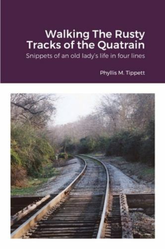 Walking the Rusty Tracks of the Quatrain by Phyllis M. Tippett (2021 ...