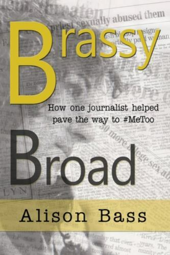 Brassy Broad : How One Journalist Helped Pave the Way To #MeToo by ...