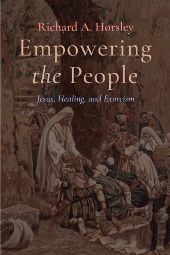 Empowering the People : Jesus, Healing, and Exorcism by Richard A ...