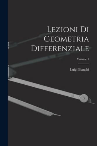 Lezioni Di Geometria Differenziale; Volume 1 by Luigi Bianchi (2022 ...
