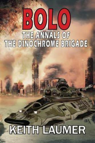 Bolo : The Annals of the Dinochrome Brigade by Keith Laumer (2019 ...