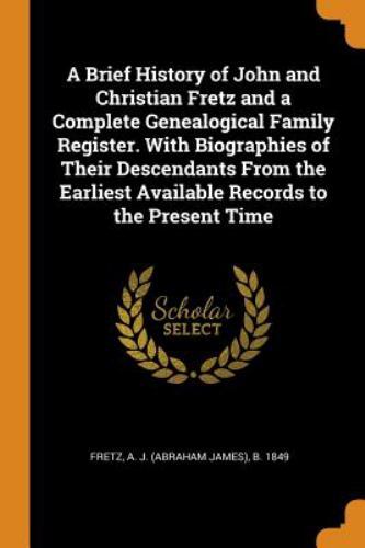Brief History of John and Christian Fretz and a Complete Genealogical ...