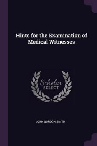 Hints for the Examination of Medical Witnesses by John Gordon Smith ...