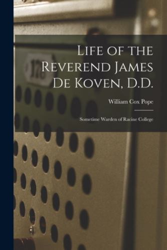 Life of the Reverend James de Koven, D. D. : Sometime Warden of Racine ...