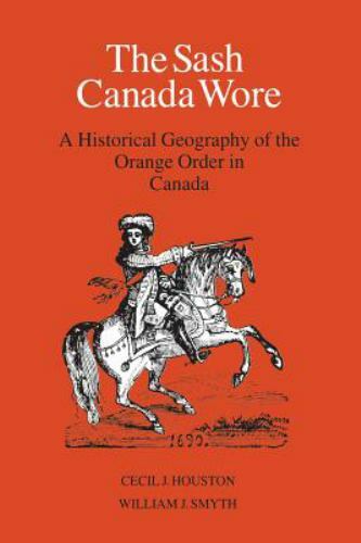 Heritage Ser.: Sash Canada Wore : A Historical Geography of the Orange ...