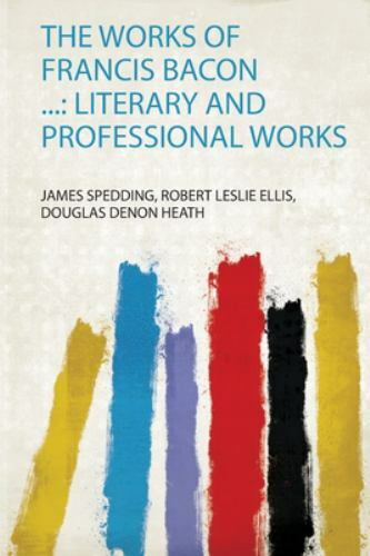 Works of Francis Bacon ... : Literary and Professional Works by James ...