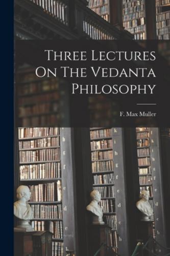 Three Lectures on the Vedanta Philosophy by F. Max Muller (2022, Trade ...