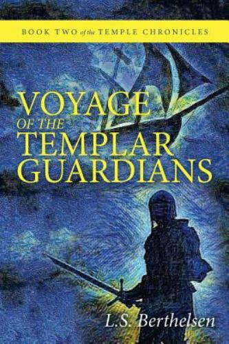 Voyage of the Templar Guardians : Book Two of the Temple Chronicles by L. S. Berthelsen (2019 ...