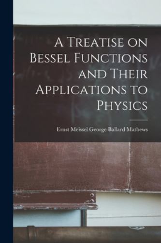 Treatise on Bessel Functions and Their Applications to Physics by Ernst ...