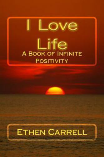 I Love Life : A Book of Infinite Positivity by Ethen Carrell (2015 ...